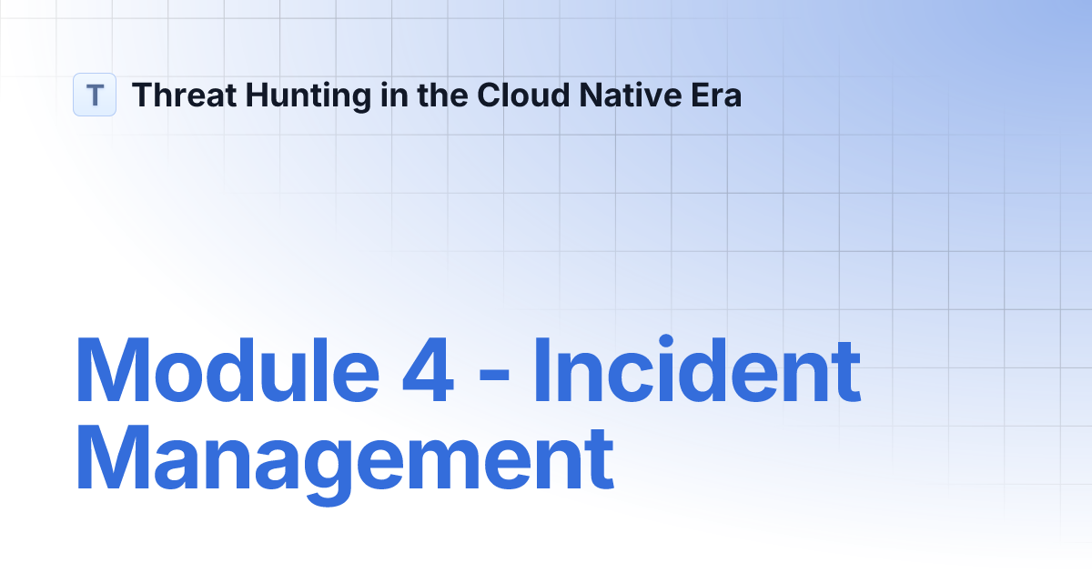 Module 4 - Incident Management | Threat Hunting in the Cloud Native Era
